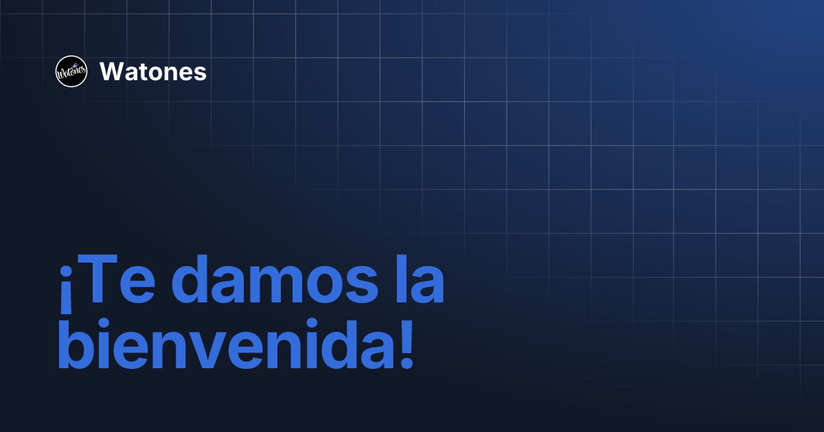 ¡Te damos la bienvenida! | Watones